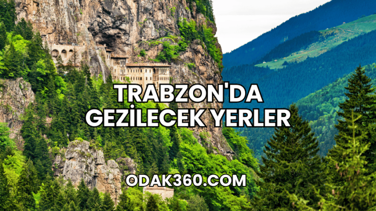 Trabzon'da Gezilecek Yerler - Odak360